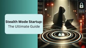 Stealth Mode Startup: The Ultimate Guide